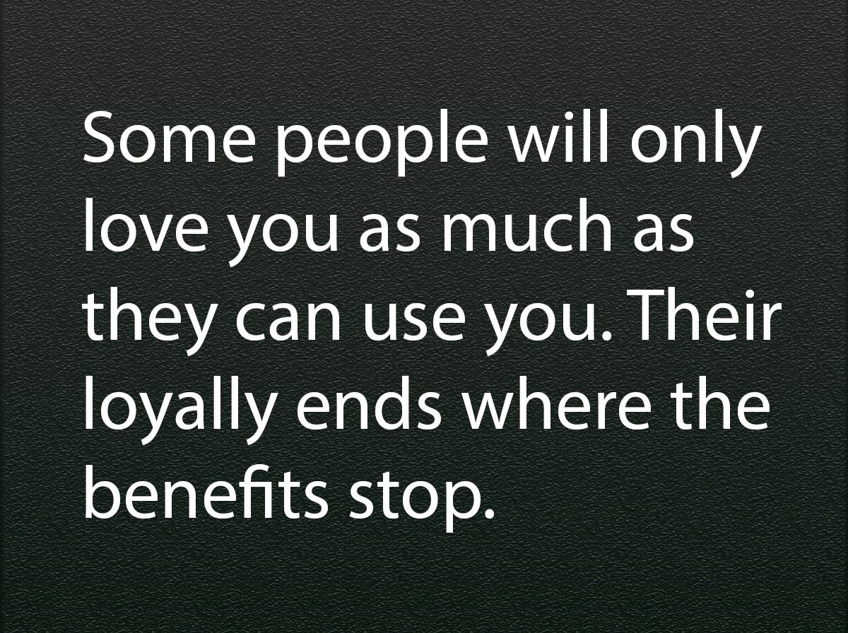 Some People Will Only Love You As Much As They Can Use You. Pictures ...