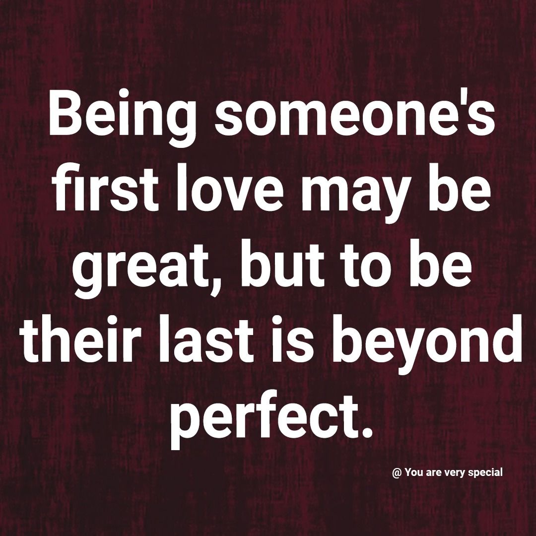 Being Someone's First Love May Be Great, But To Be Their Last Is Beyond ...