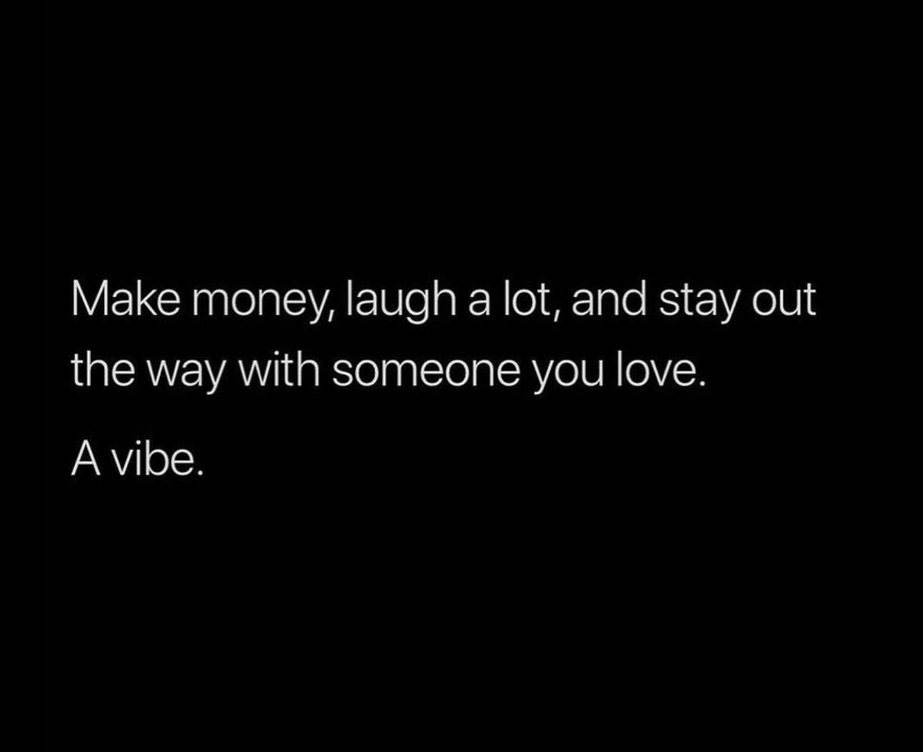 Make Money, Laugh A Lot, And Stay Out The Way With Someone You Love. A ...