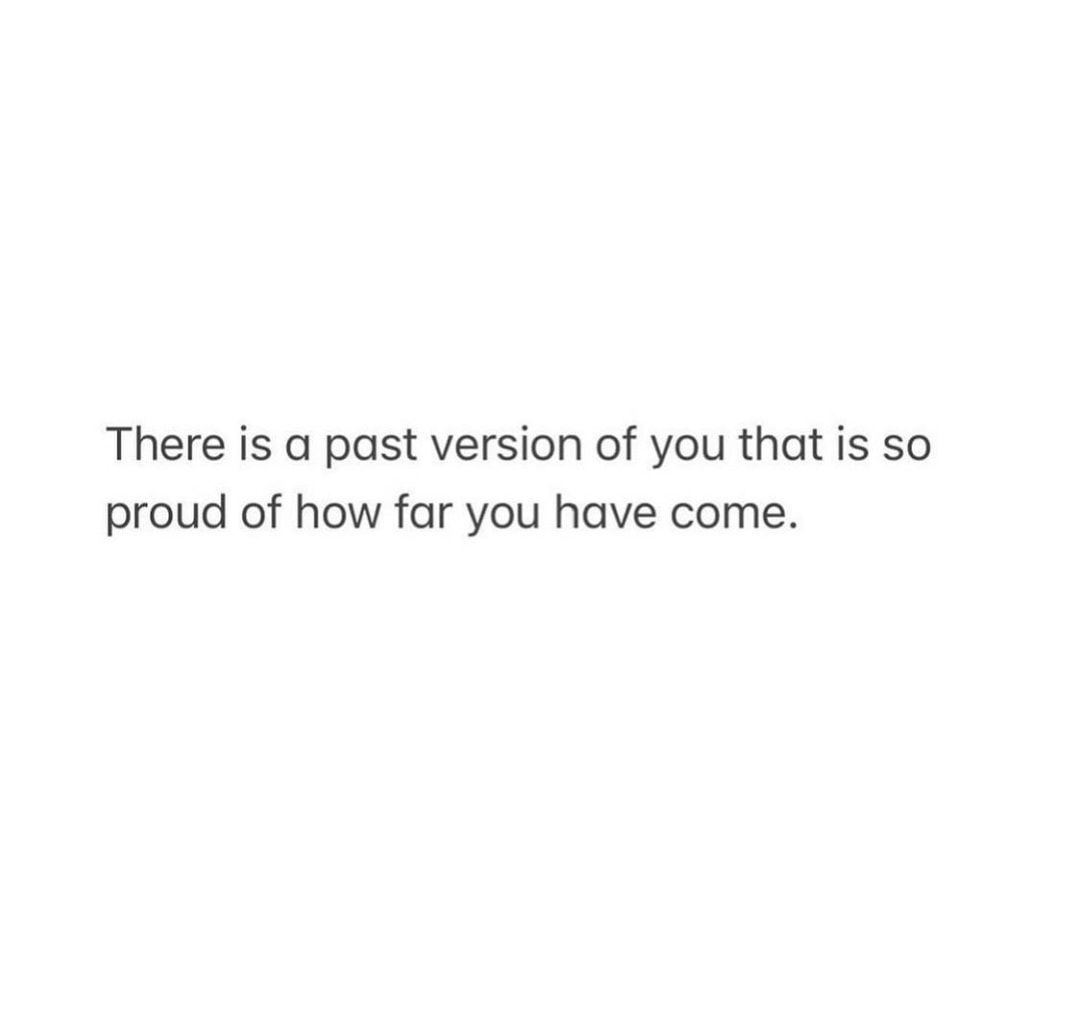 There Is A Past Version Of You That Is So Proud Of How Far You Have ...
