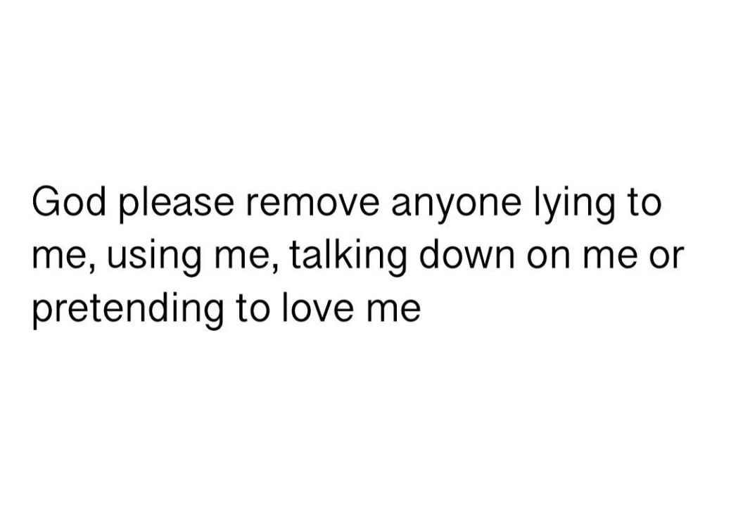 God Please Remove Anyone Lying To Me Using Me Talking Down On Me Or god-please-remove-anyone-lying-to-me-using-me-talking-down-on-me-or
