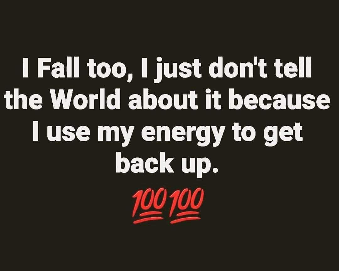 I Fall Too, I Just Don't Tell The World About It Because I Use My ...