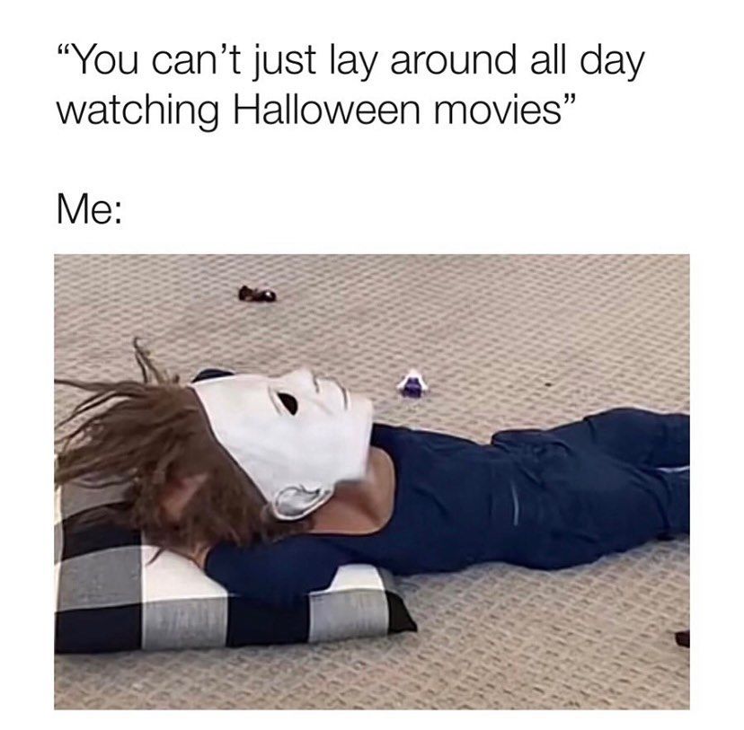 You Can't Just Lay Around All Day Watching Halloween Movies Pictures ...