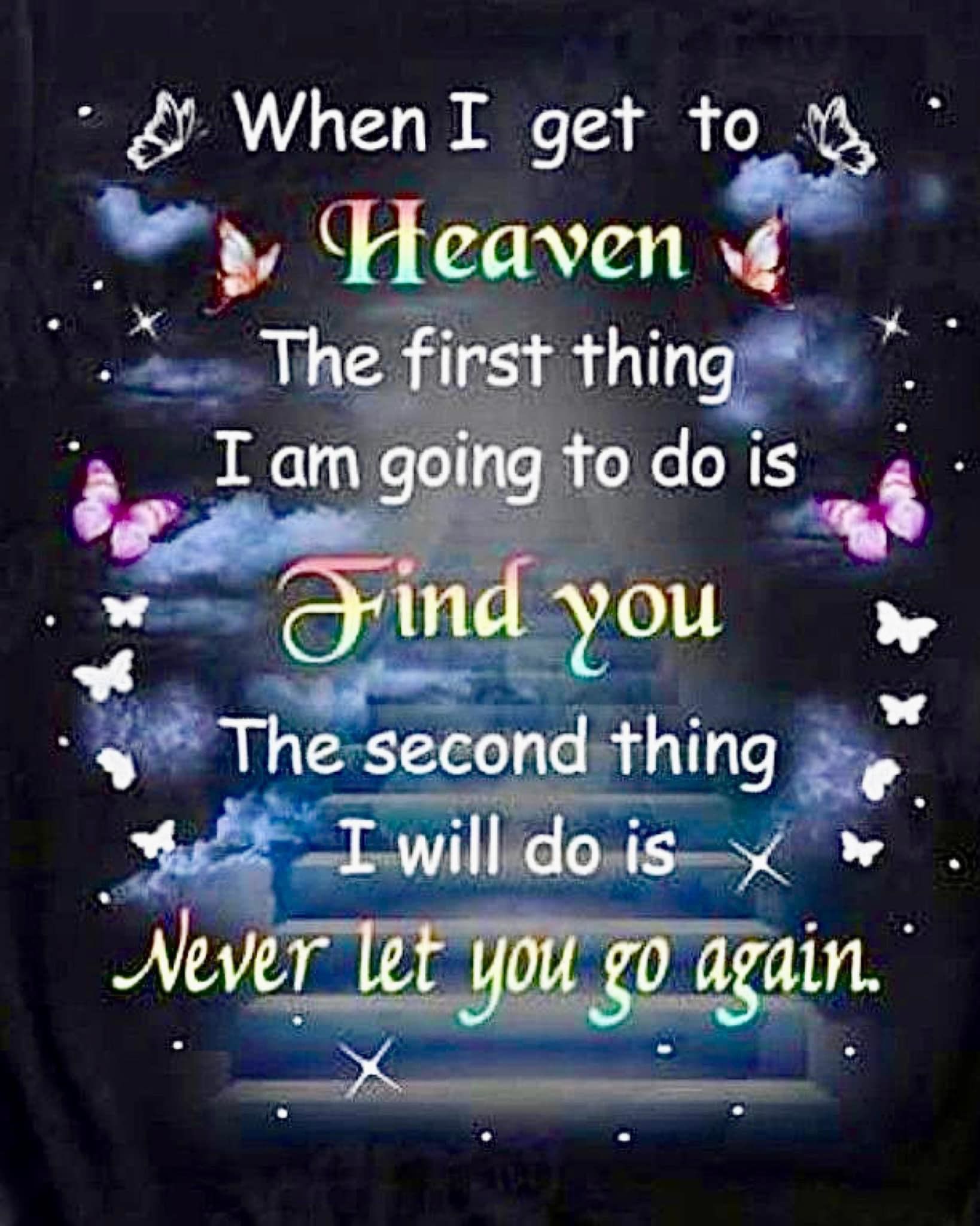 When I Get To Heaven, The First Thing I Am Going To Do Is Find You. The ...