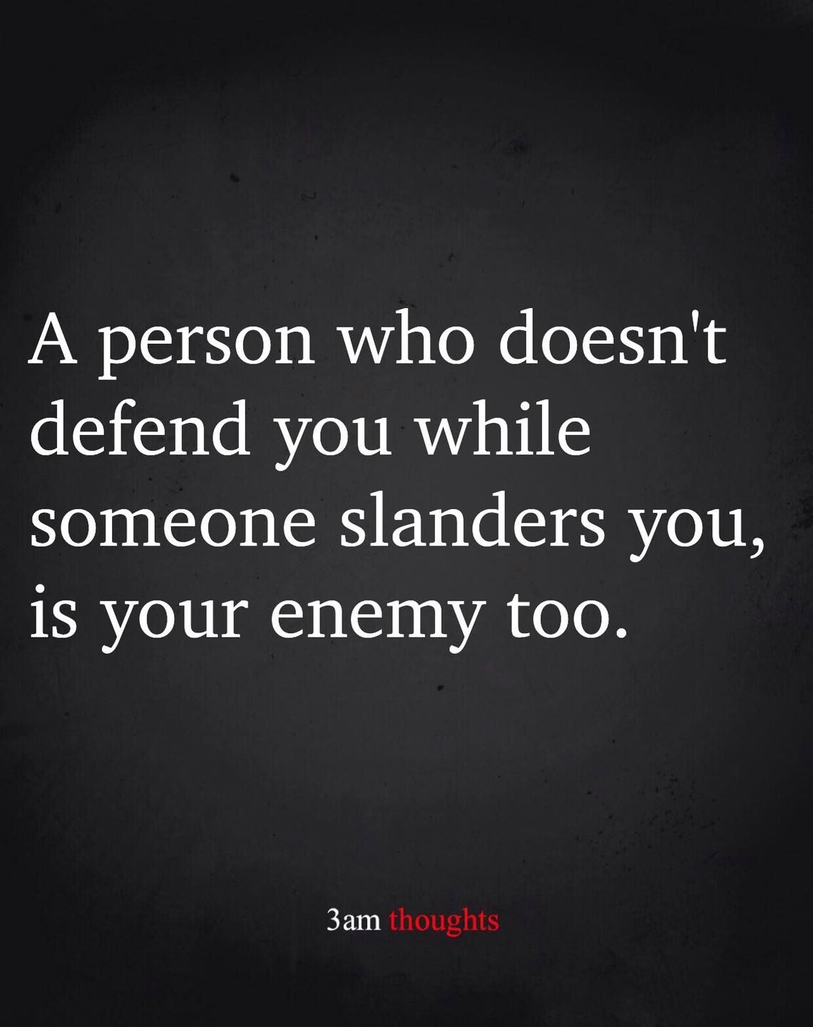 A Person Who Doesn't Defend You While Someone Slanders You, Is Your ...