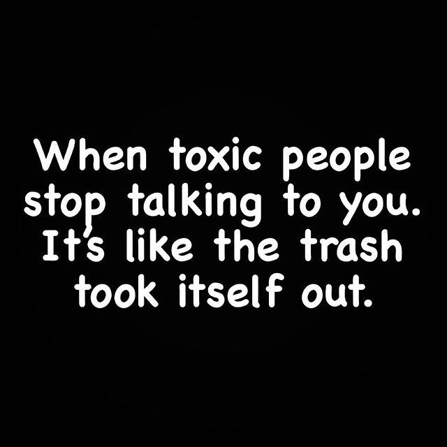 When Toxic People Stop Talking To You, It's Like The Trash Took Itself ...