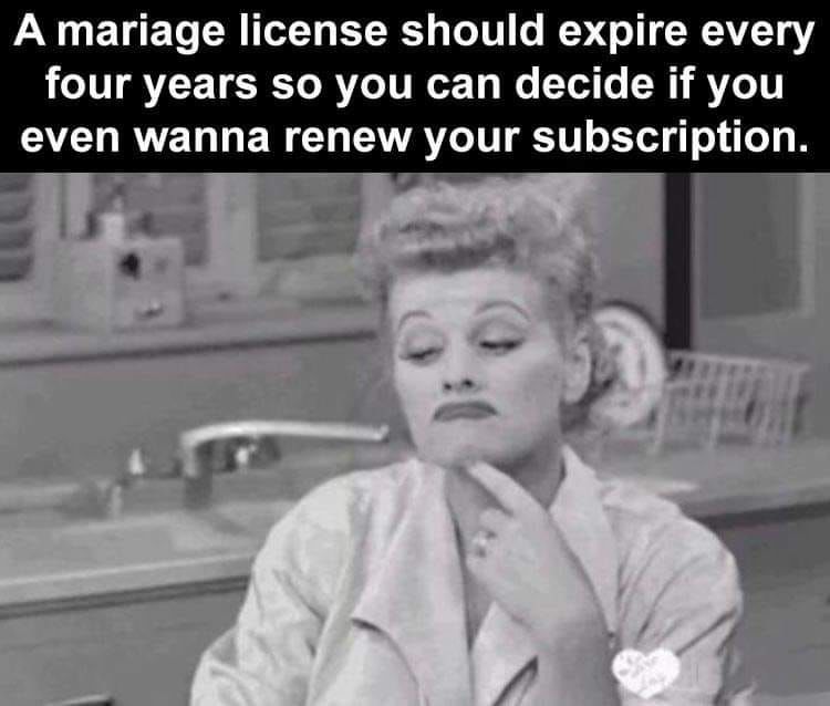 A Marriage License Should Expire Every Four Years So You Can Decide If ...