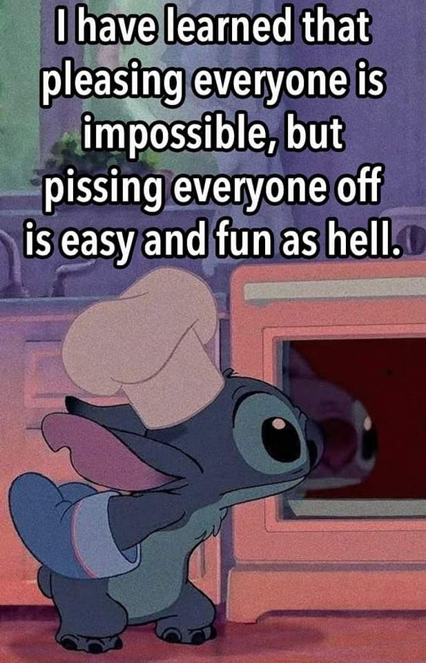 Pleasing Everyone Is Impossible But Pissing Everyone Off Is Easy ...