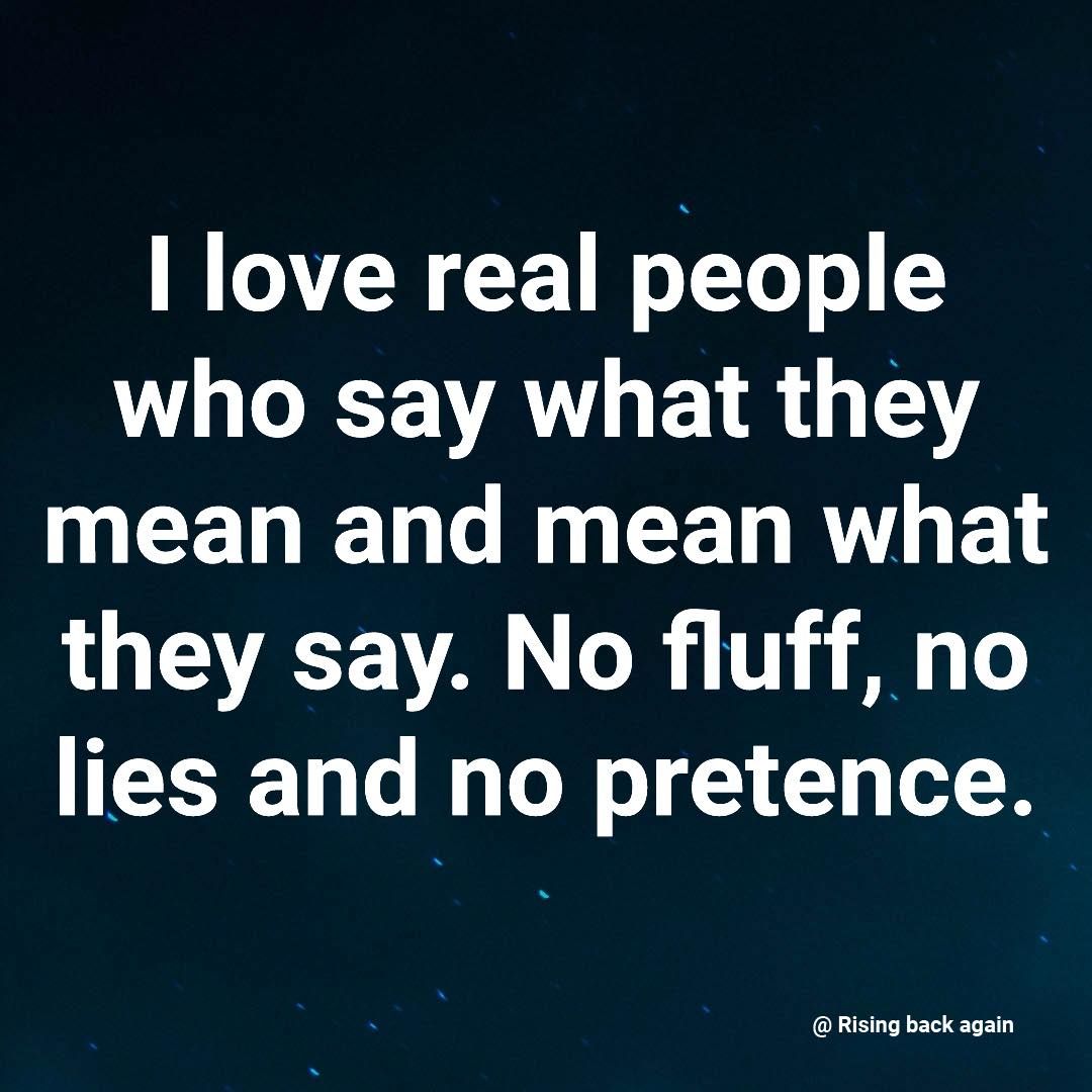 I Love Real People Who Say What They Mean And Mean What They Say ...