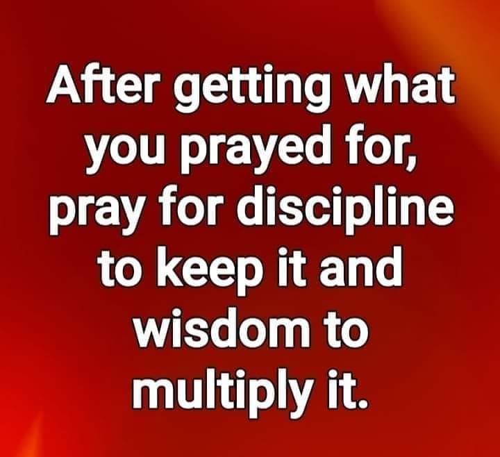 After Getting What You Prayed For, Pray For Discipline To Keep It And ...