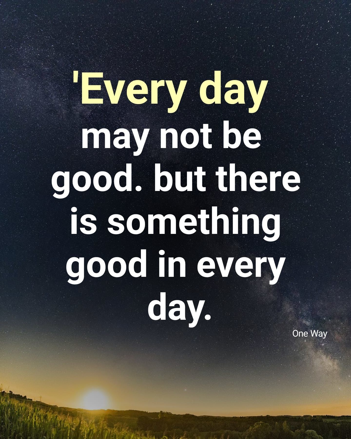 Every Day May Not Be Good. But There Is Something Good In Every Day ...