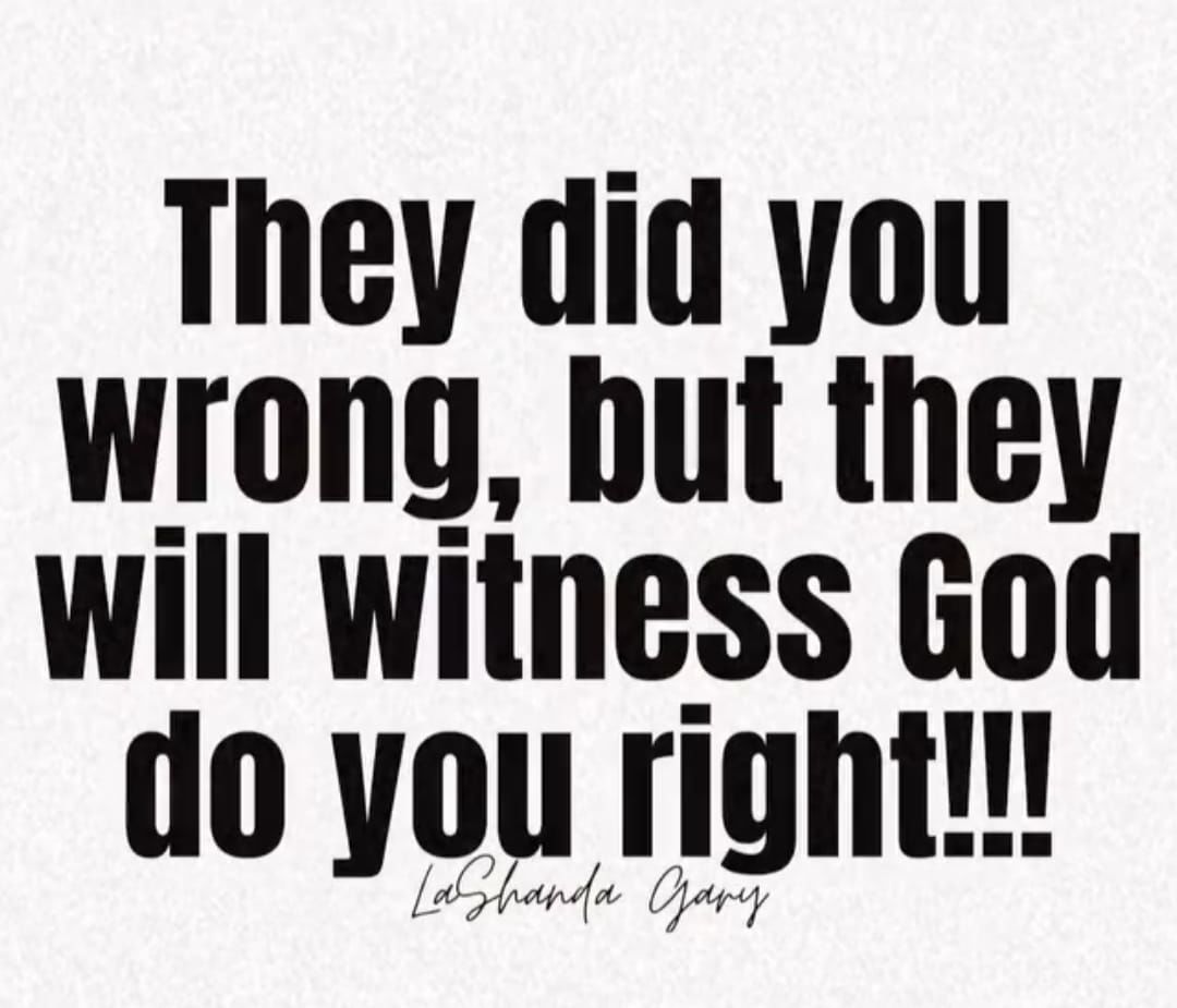 They Did You Wrong But They Will Witness God Do You Right! Pictures ...