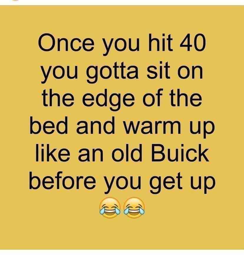 Once You Hit 40 You Gotta Sit On The Edge Of The Bed And Warm Up Like ...