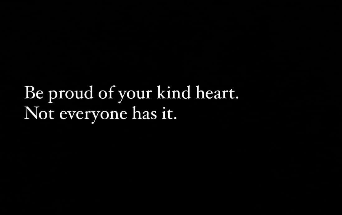 Be Proud Of Your Kind Heart. Not Everyone Has It. Pictures, Photos, and ...