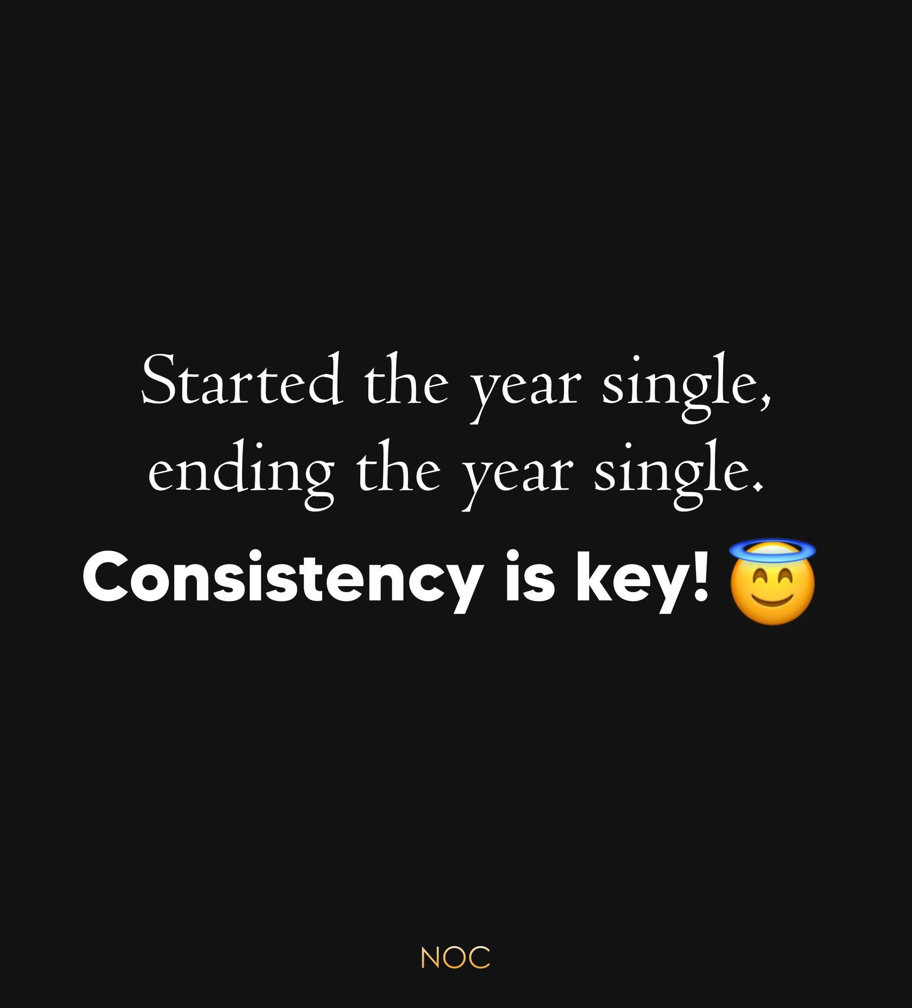 Started The Year Single, Ending The Year Single. Consistency Is Key ...