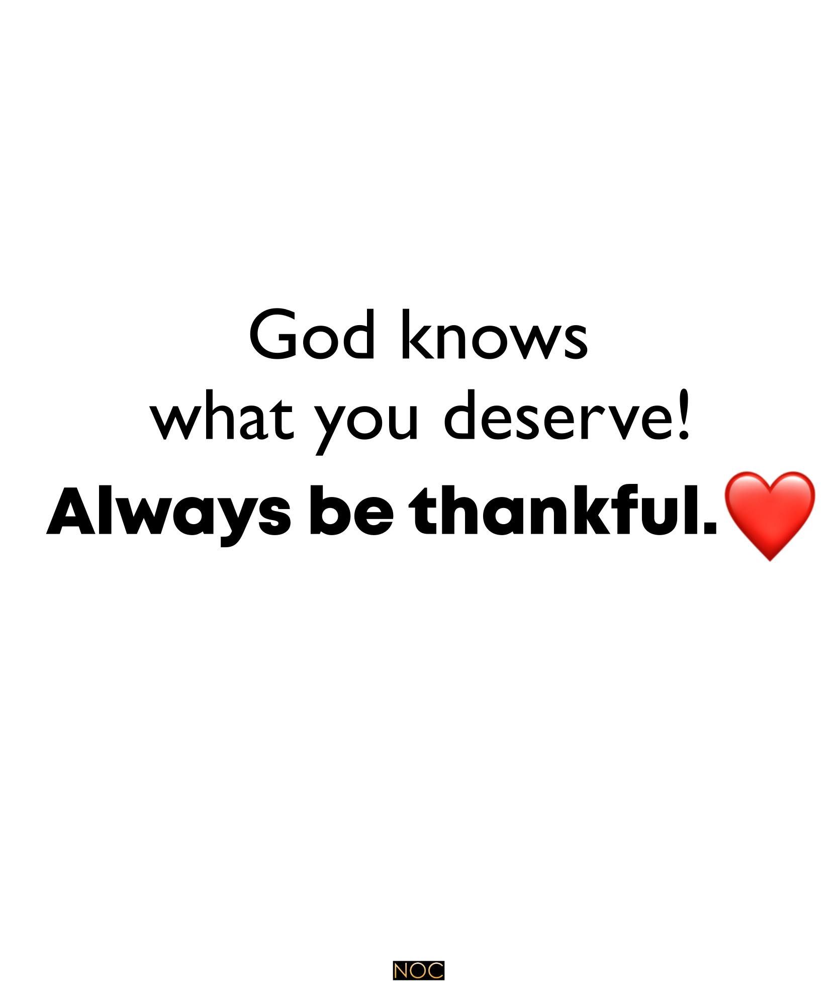 God Knows What You Deserve! Always Be Thankful Pictures, Photos, and ...