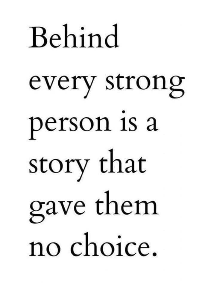 Behind Every Strong Person Is A Story That Gave Them No Choice ...