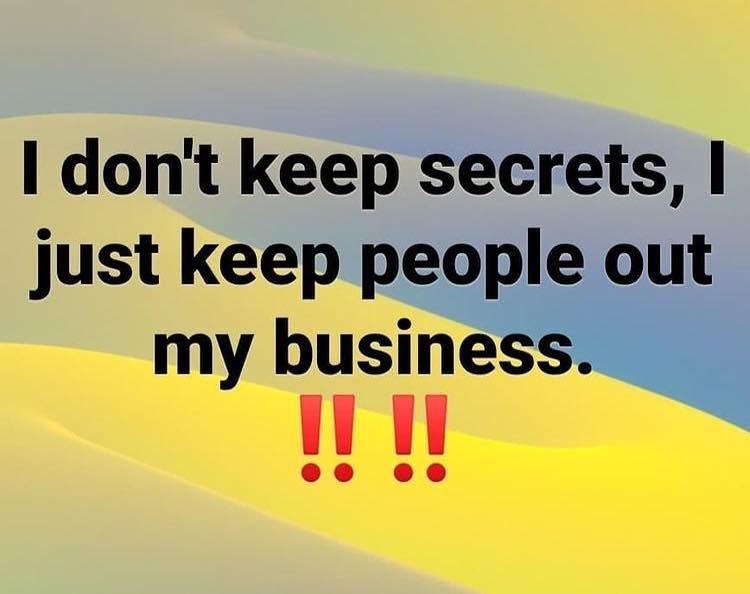 I Don't Keep Secrets, I Just Keep People Out My Business Pictures ...