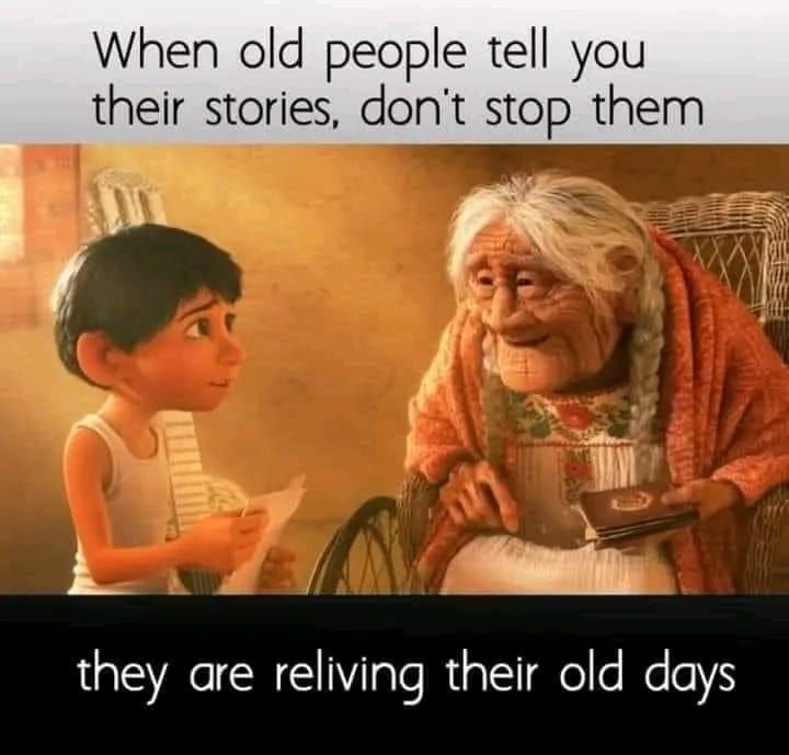 When Old People Tell You Their Stories, Don't Stop Them, They Are ...