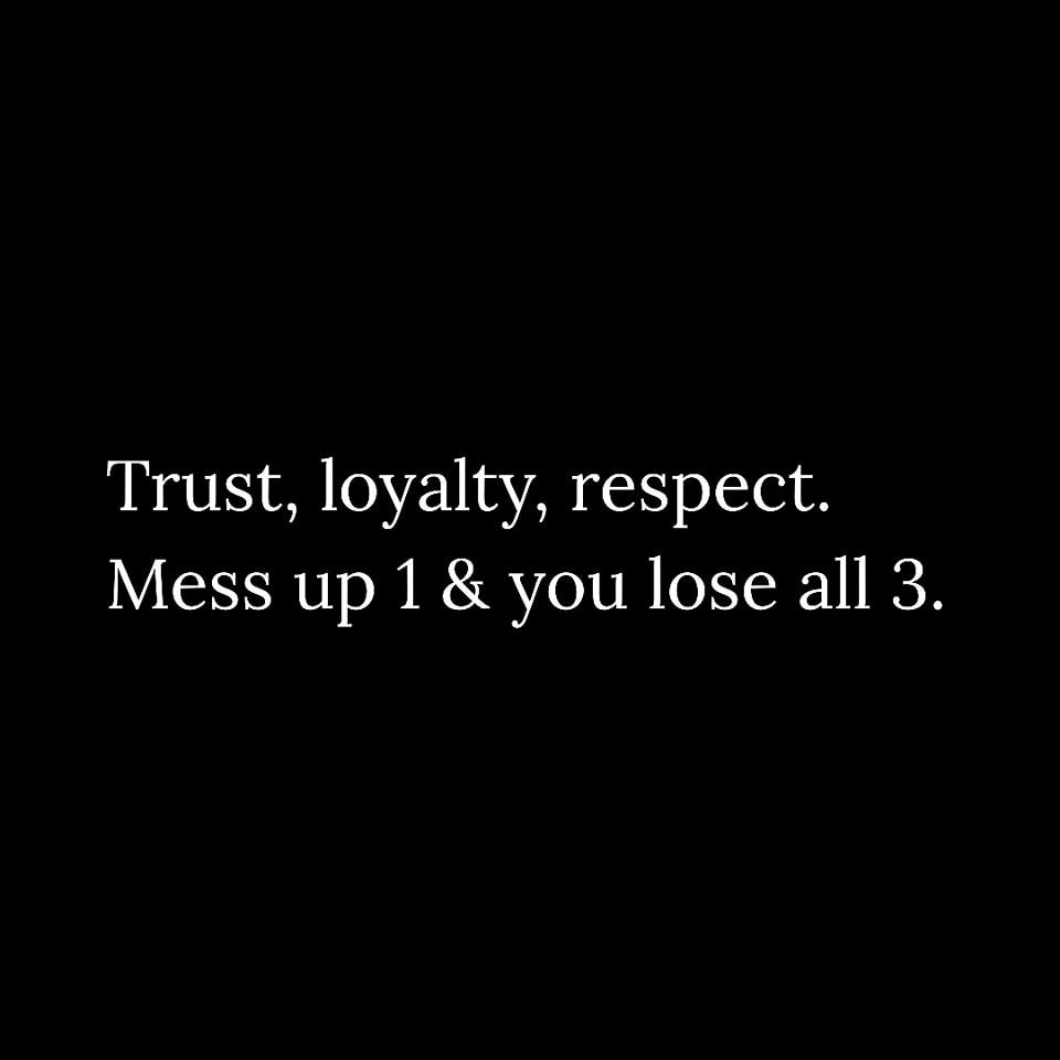 Trust, Loyalty, Respect. Mess Up 1 & You Lose All 3 Pictures, Photos ...