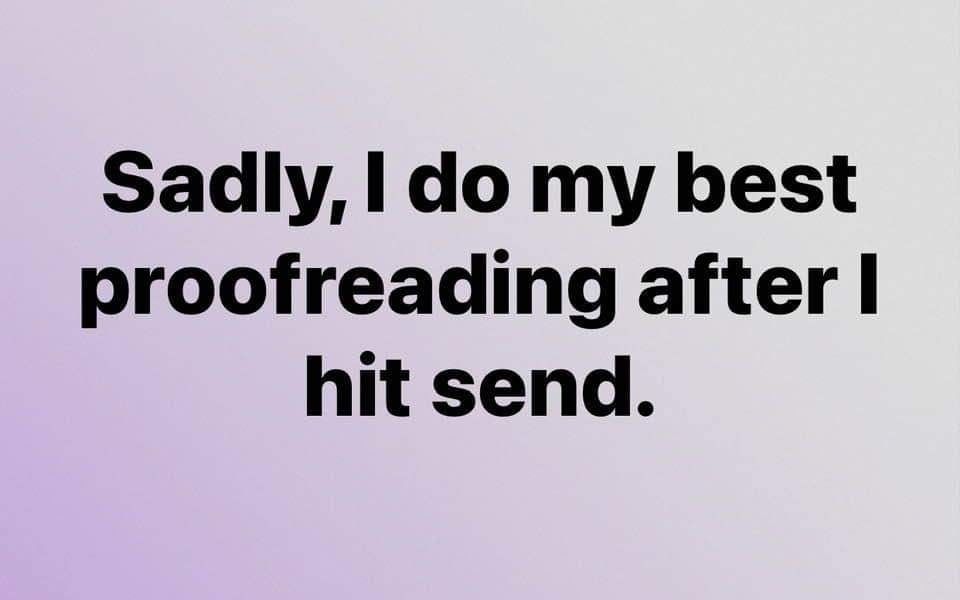 Sadly, I Do My Best Proofreading After I Hit Send Pictures, Photos, and ...