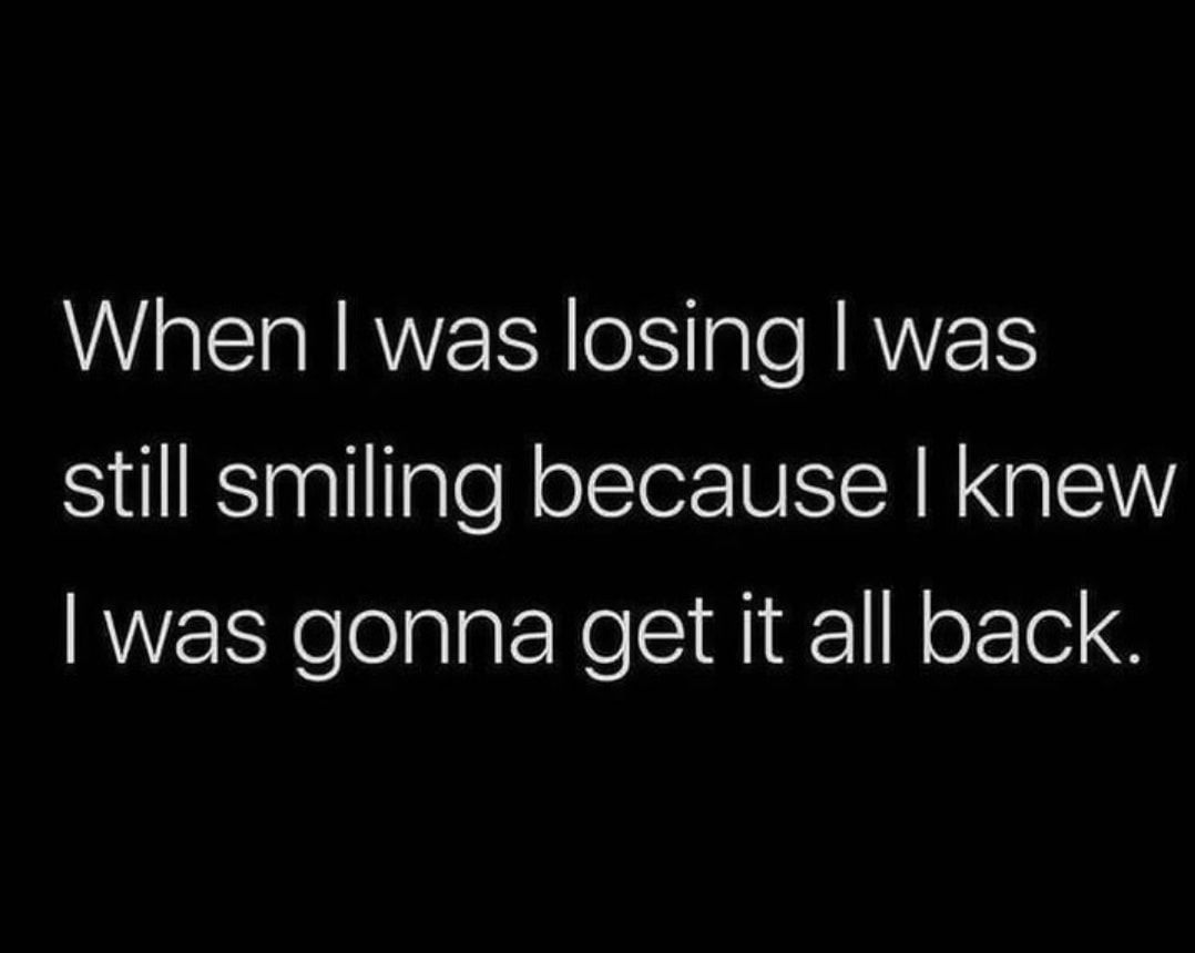 When I Was Losing, I Was Still Smiling Because I Knew I Was Gonna Get ...