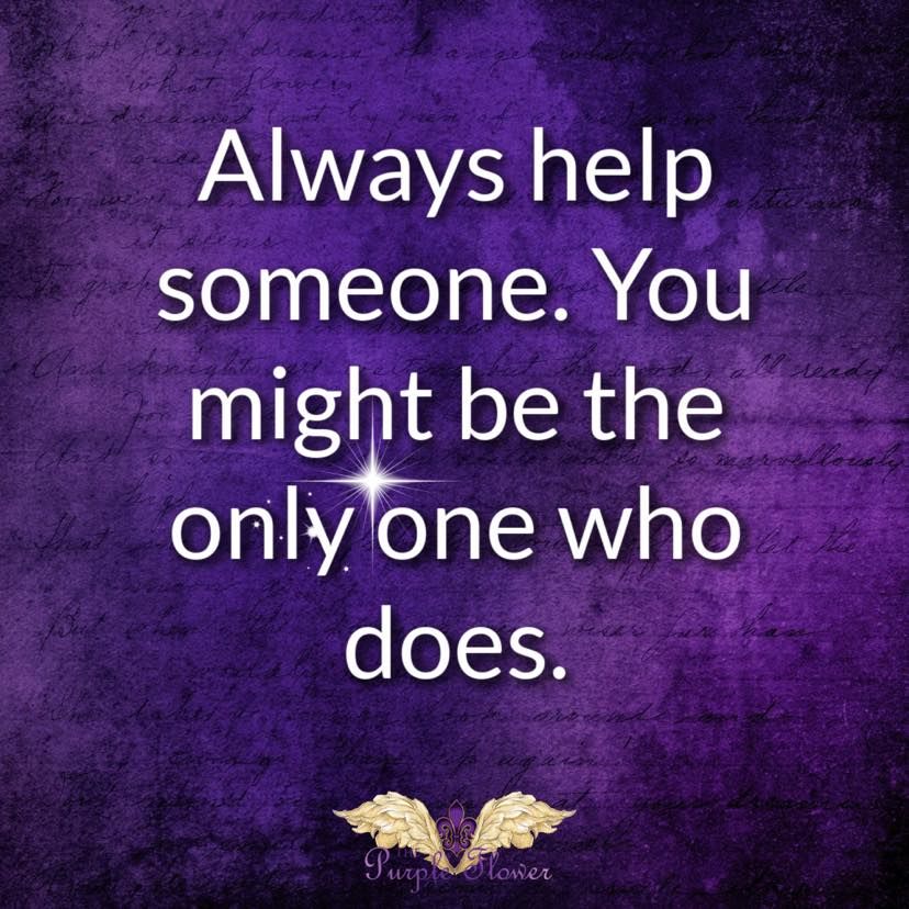 Always Help Someone. You Might Be The Only One Who Does Pictures ...