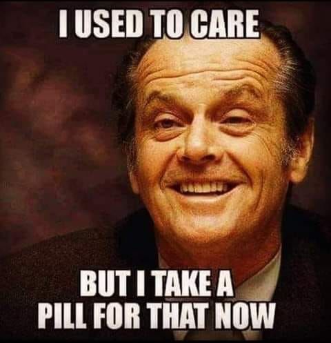 I Used To Care But I Take A Pill For That Now Pictures, Photos, and ...
