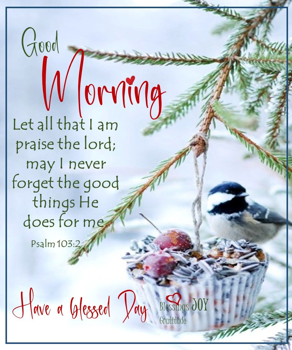 Good Morning. Let All That I Am Praise The Lord; May I Never Forget The ...