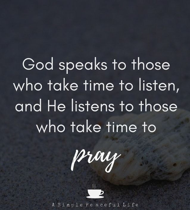 God Speaks To Those Who Take Time To Listen, And He Listens To Those ...