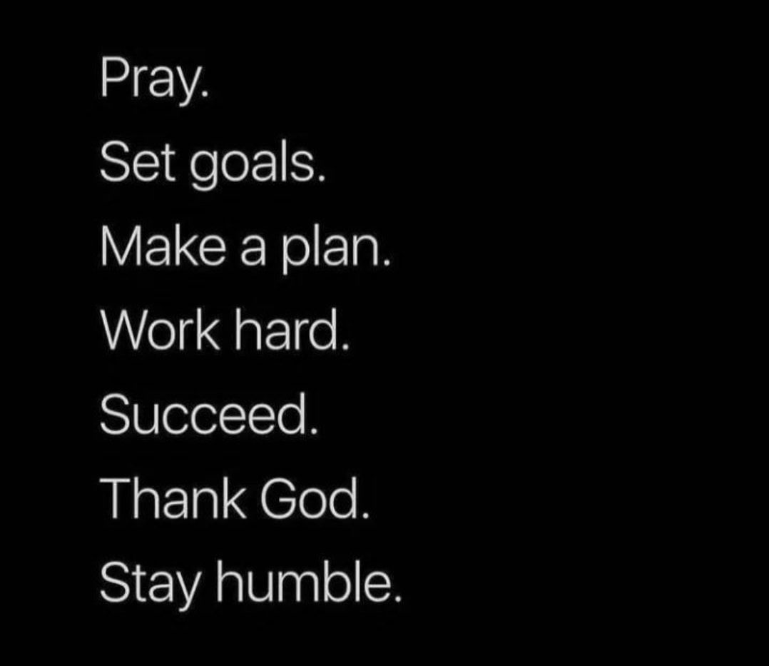 Pray. Set Goals. Make A Plan. Work Hard. Succeed. Thank God. Stay Humble. Pictures, Photos, and ...