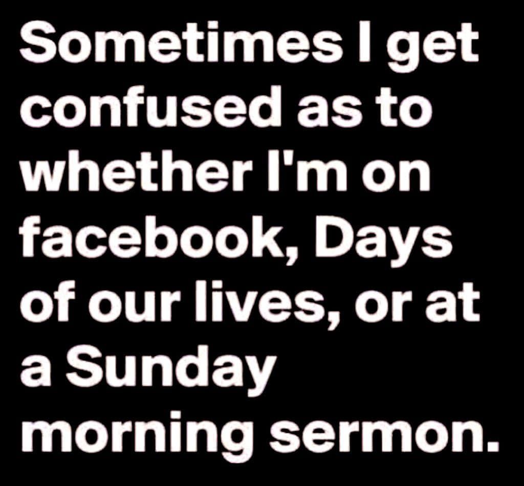 Sometimes I Get Confused As To Whether I'm On Facebook, Days Of Our ...