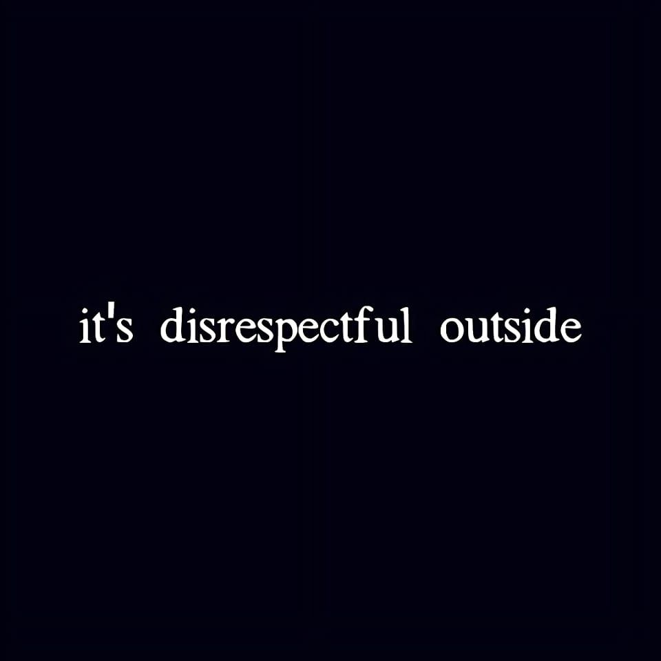 It's Disrespectful Outside. Pictures, Photos, and Images for Facebook ...