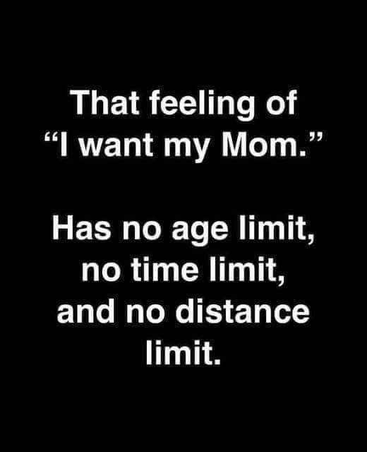 That Feeling Of "I Want My Mom". Has No Age Limit, No Time Limit And No ...