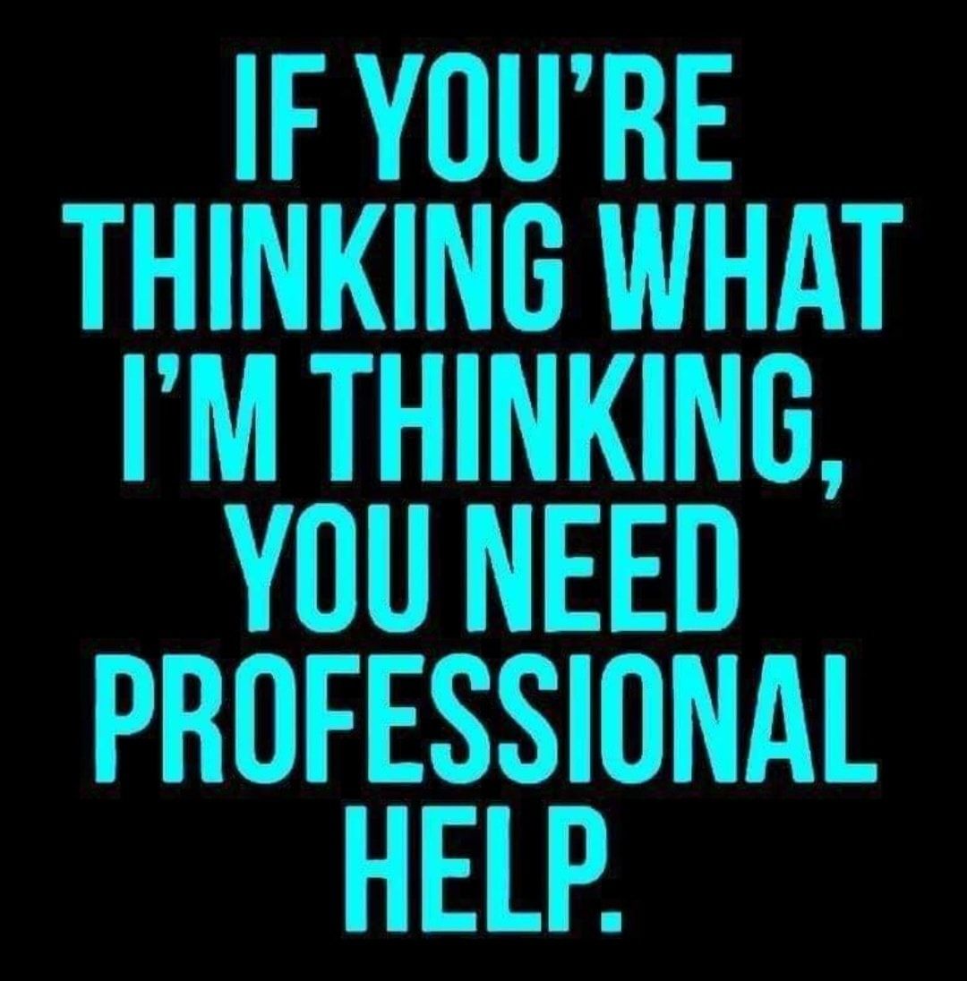 If You're Thinking What I'm Thinking, You Need Professional Help ...