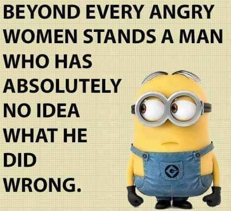 Beyond Every Angry Women Stands A Man Who Has Absolutely No Idea What ...