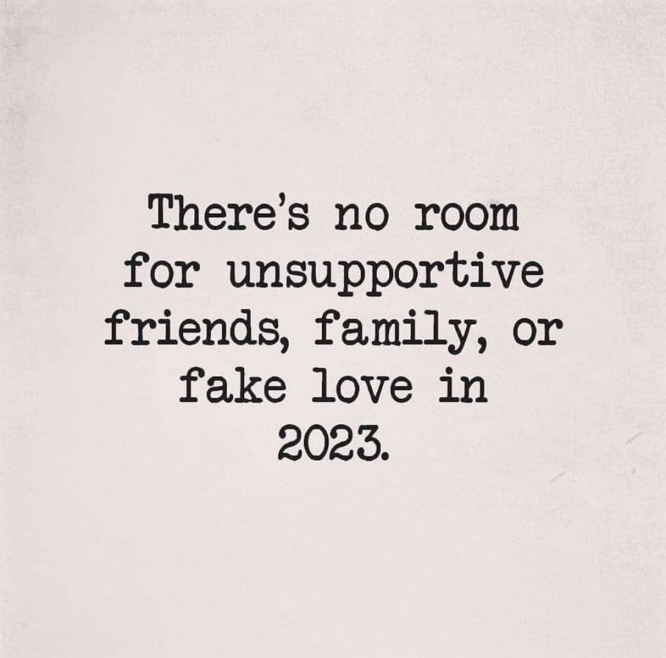 There's No Room For Unsupportive Friends, Family Or Fake Love In 2023 ...