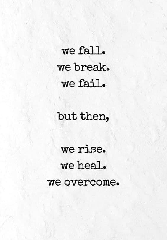 We Fall. We Break. We Fail. But Then, We Rise. We Heal. We Overcome ...