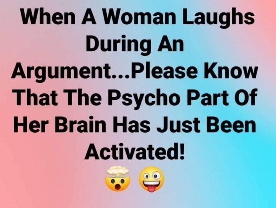 When A Woman Laughs During An Argument...please Know That The Psycho ...