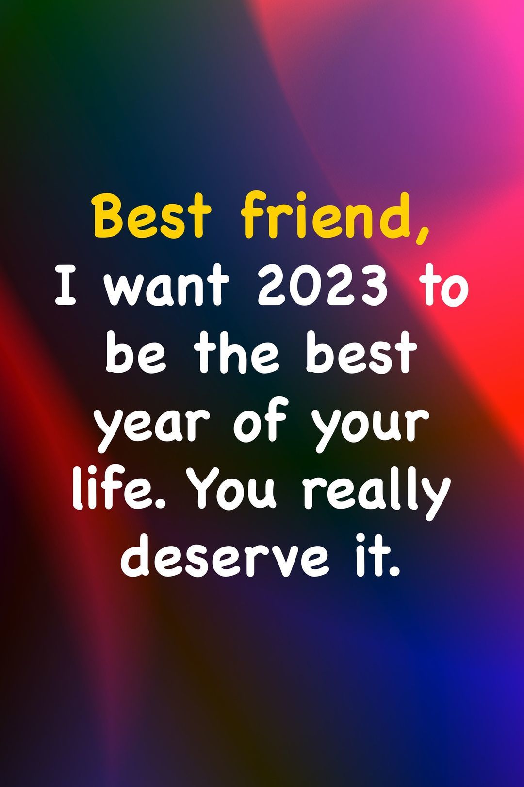 Best Friend, I Want 2023 To Be The Best Year Of Your Life. You Really ...