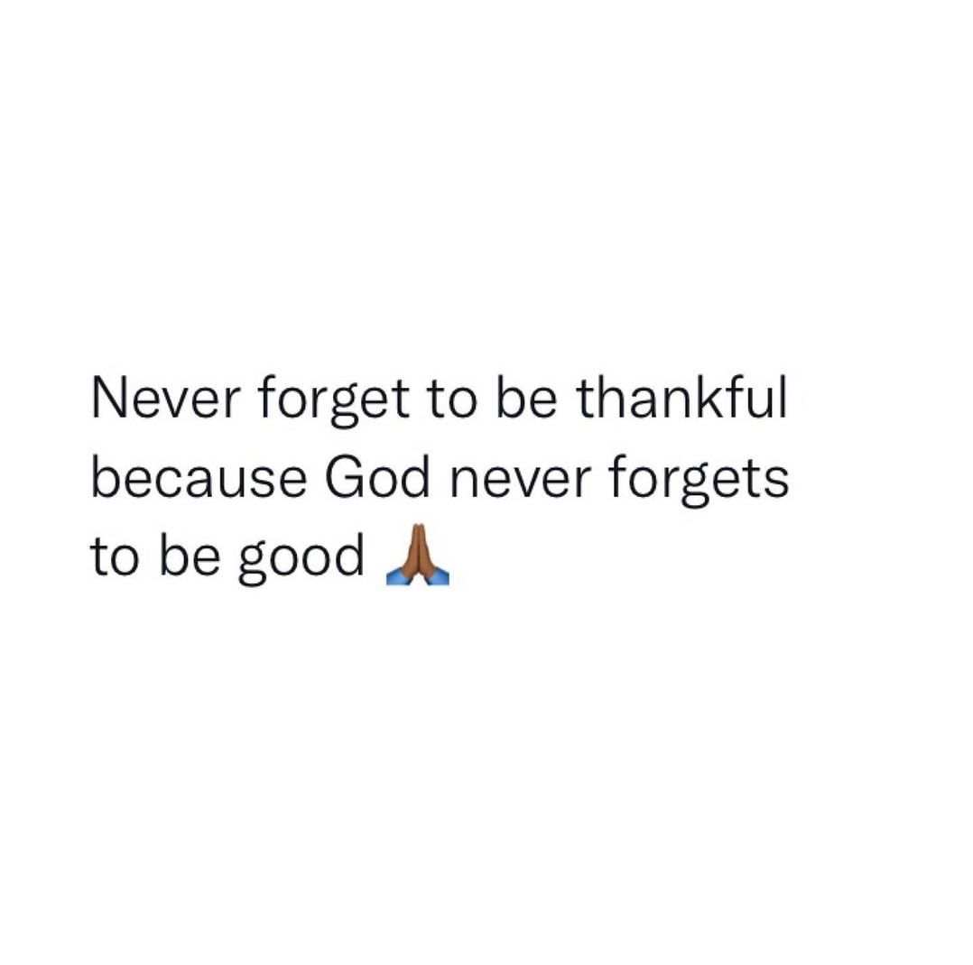 Never Forget To Be Thankful Because God Never Forgets To Be Good ...