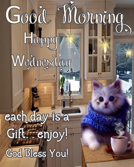 Good Morning, Happy Wednesday. Each Day Is A Gift. Enjoy! God Bless You ...