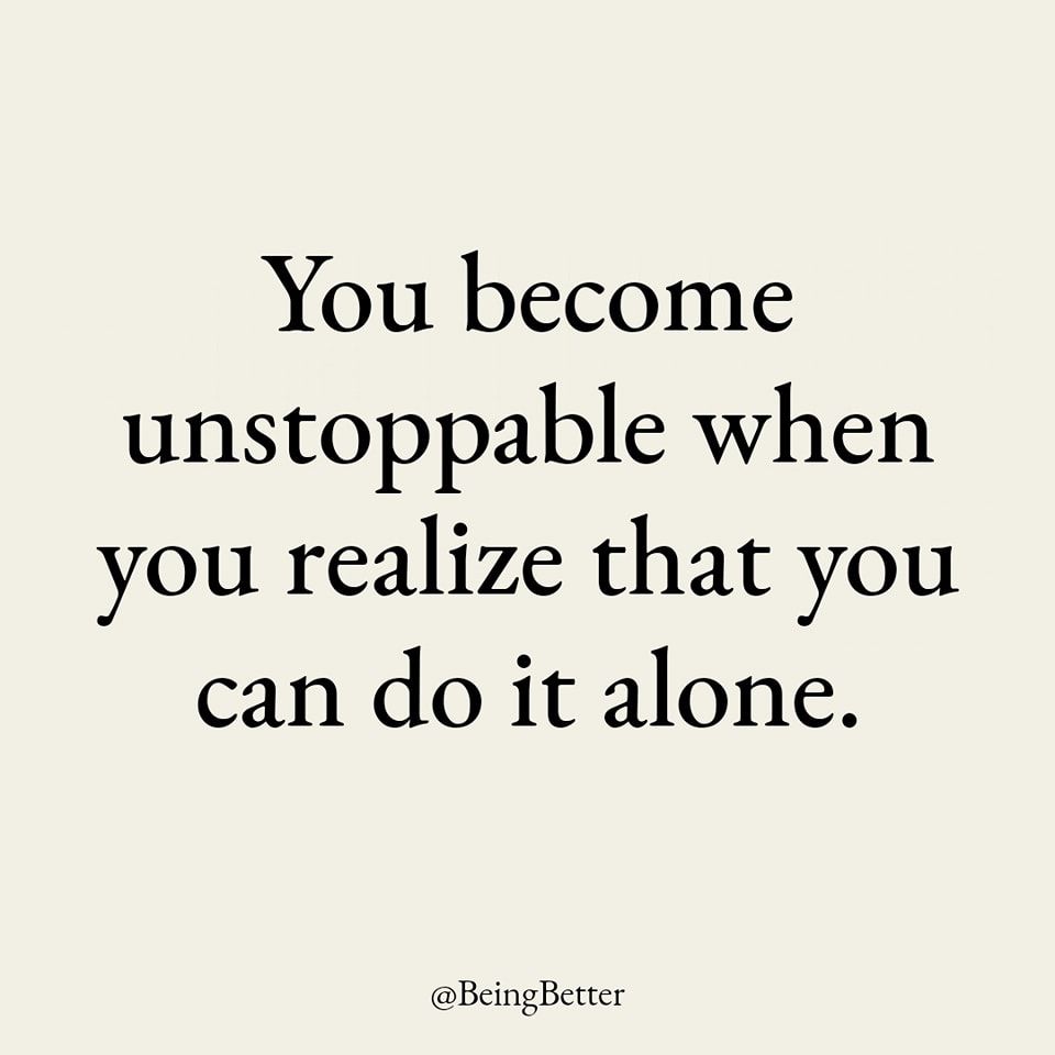 You Become Unstoppable When You Realize That You Can Do It Alone ...