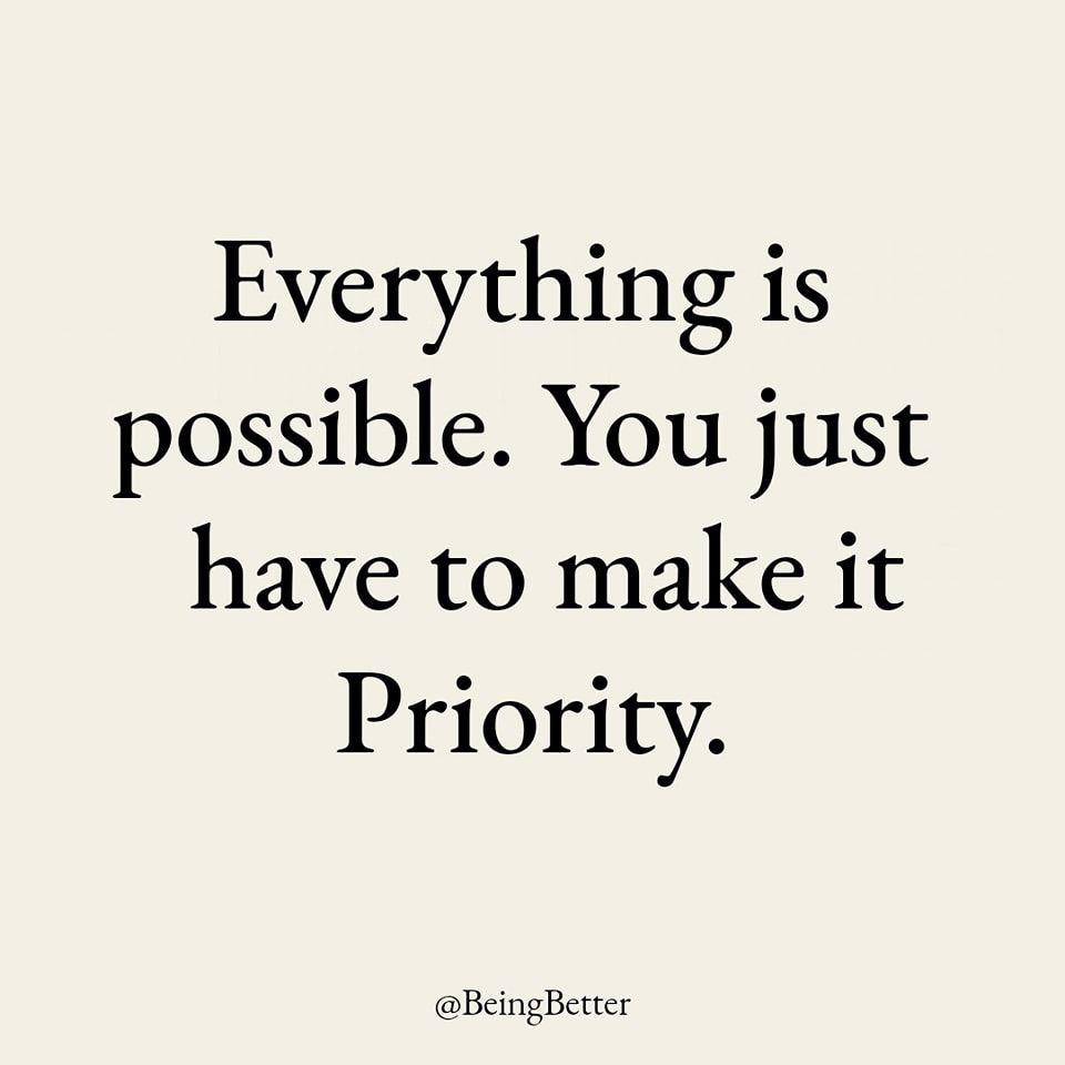 Everything Is Possible. You Just Have To Make It Priority. Pictures ...