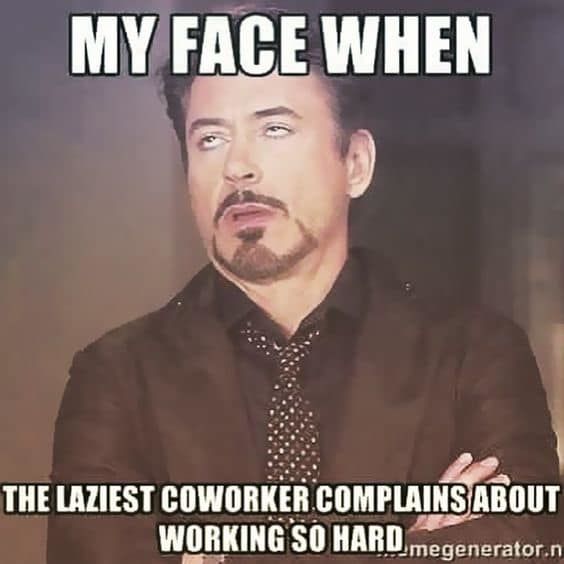 My Face When The Laziest Coworker Complains About Working So Hard ...