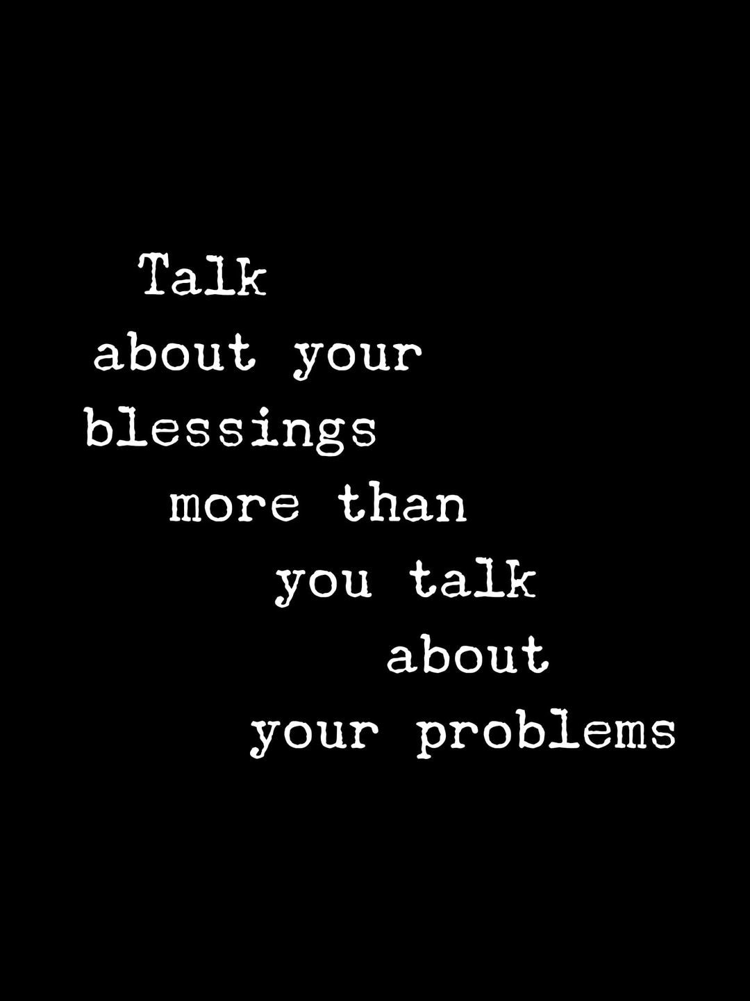 Talk About Your Blessings More Than You Talk About Your Problems ...