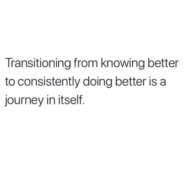 Transitioning From Knowing Better To Consistently Doing Better Is A ...