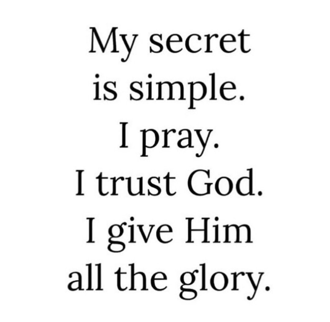 My Secret Is Simple. I Pray. I Trust God. I Give Him All The Glory ...