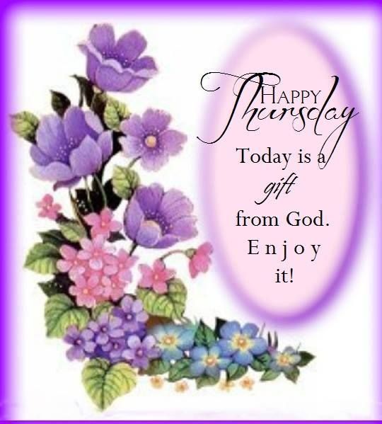 Happy Thursday. Today Is A Gift From God. Enjoy It! Pictures, Photos ...