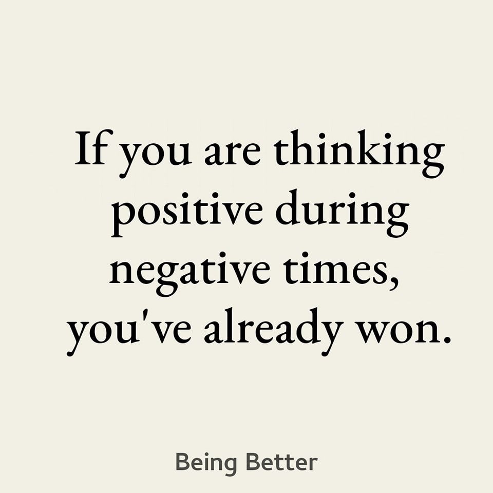 If You Are Thinking Positive During Negative Times, You've Already Won ...